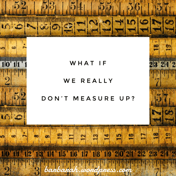 What if we really don’t measure up? | Stray Thoughts